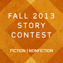 Fall 2013 Story Contest | Narrative Magazine